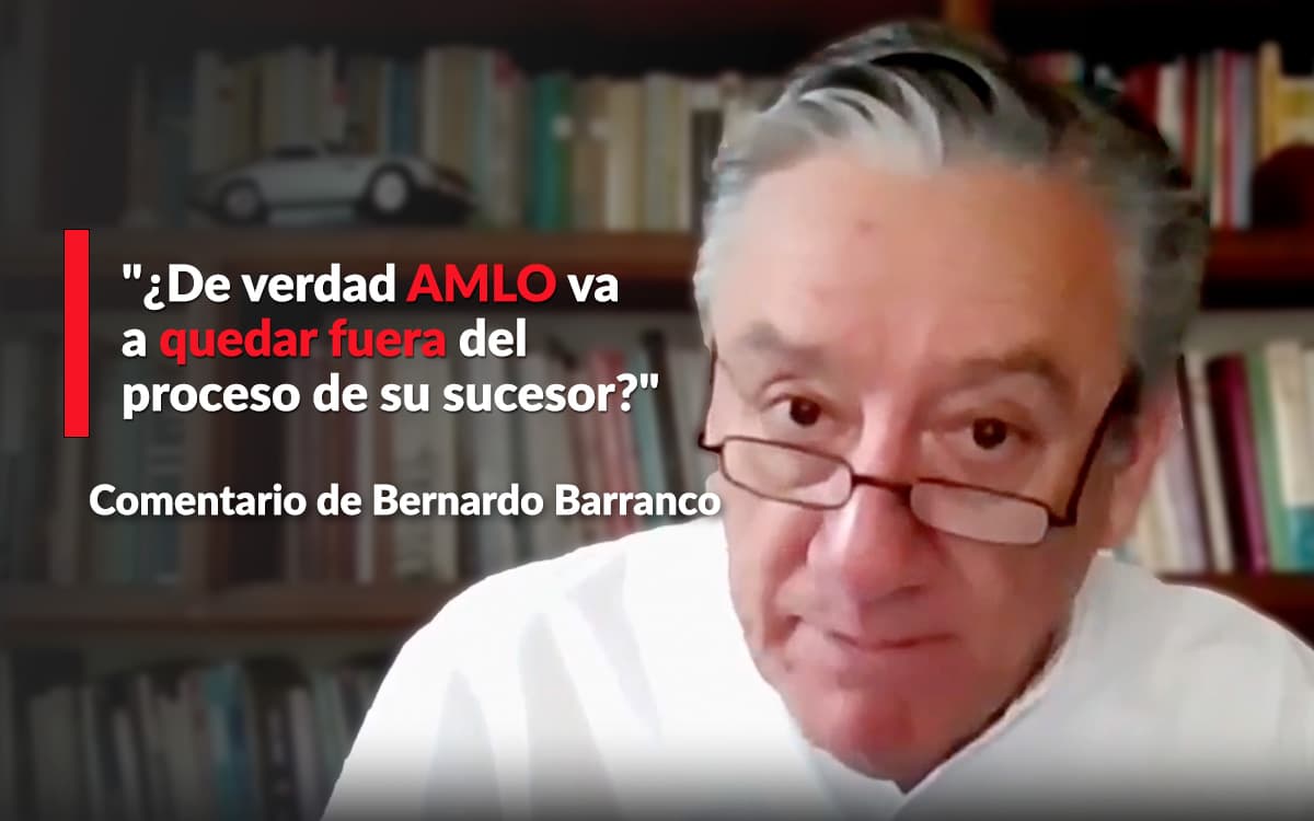 "¿De verdad AMLO se va a quedar fuera del proceso de su sucesor ...